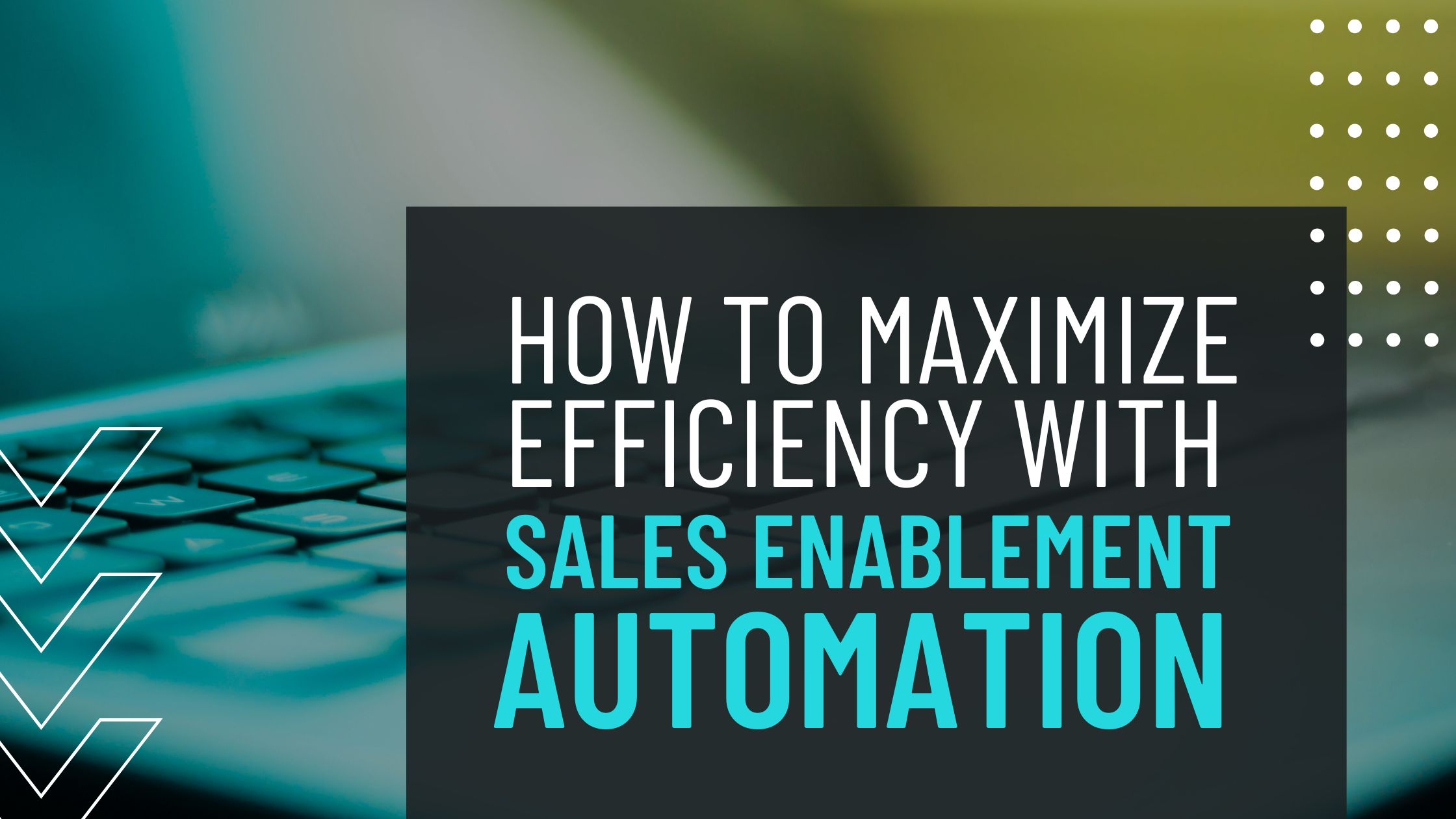 How To Maximize Efficiency With Sales Enablement Automation