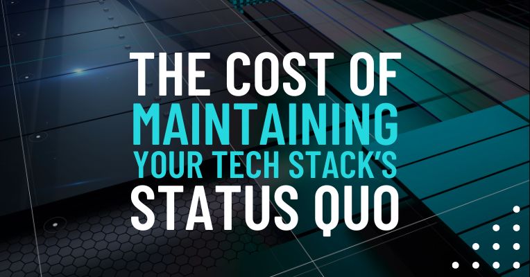 The Cost of Maintaining Your Tech Stack’s Status Quo